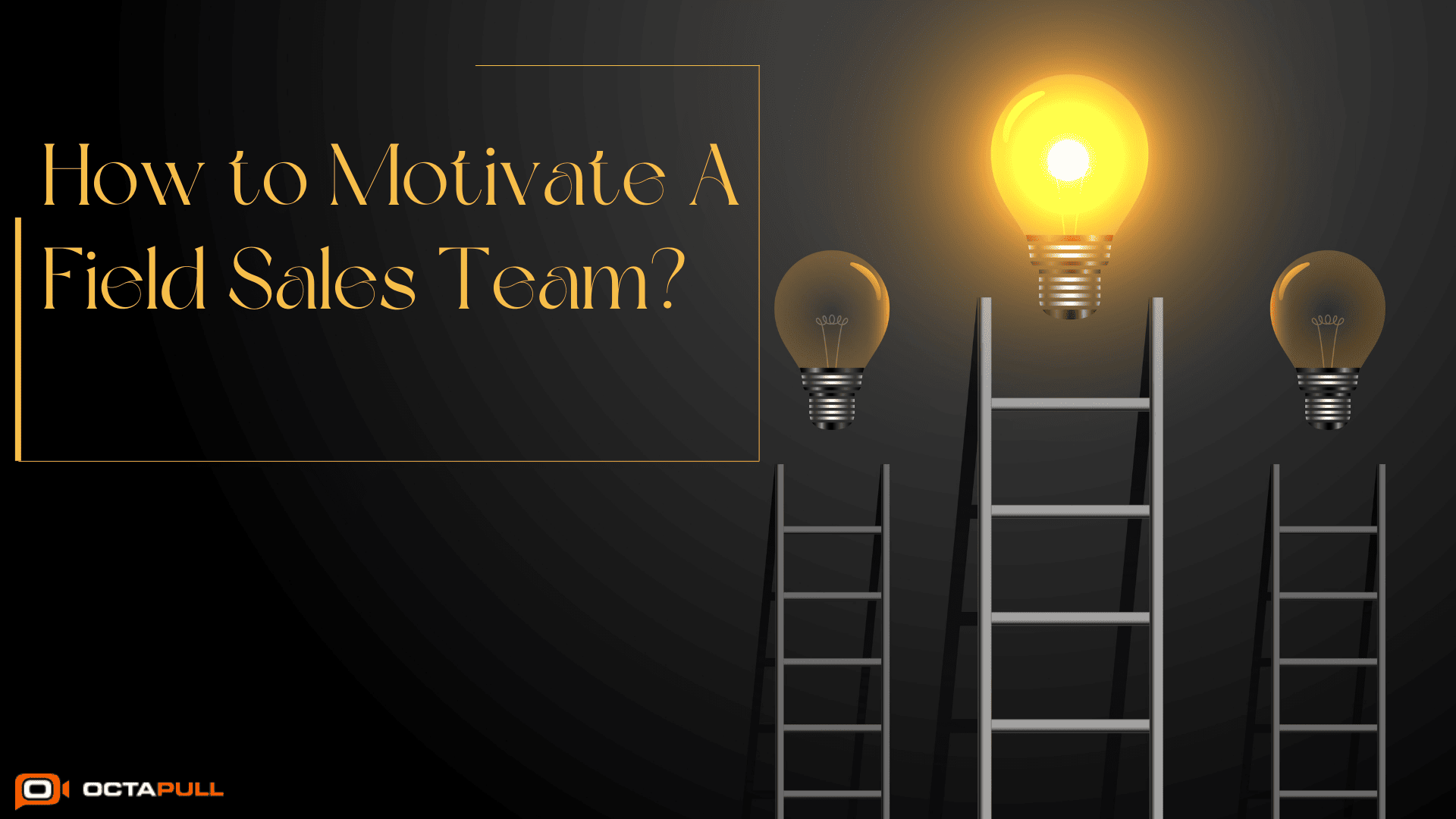 How To Motivate A Field Sales Team Octapull